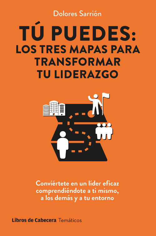 TÚ PUEDES: LOS TRES MAPAS PARA TRANSFORMAR TU LIDERAZGO, SARRIÓN, DOLORES, 978-84-129872-0-1 ...